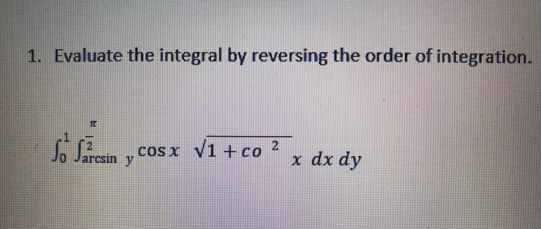 Solved 1. Evaluate the integral by reversing the order of | Chegg.com