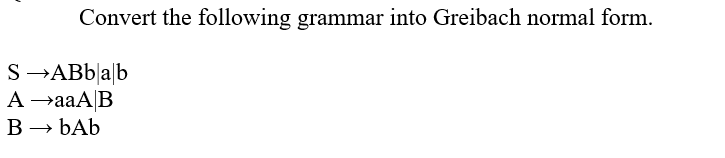 Solved Convert the following grammar into Greibach normal | Chegg.com