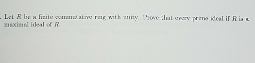 Solved Let R be a finite commutative ring with unity. Prove | Chegg.com