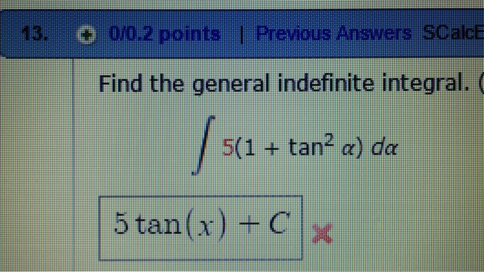 Solved Find the general indefinite integral. integral 5(1 + | Chegg.com