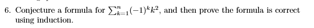Solved 6. Conjecture a formula for Σ"!(- 1)hk*, and then | Chegg.com