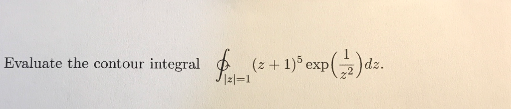 Solved Evaluate the contour integral integral_|z| = 1 (z + | Chegg.com