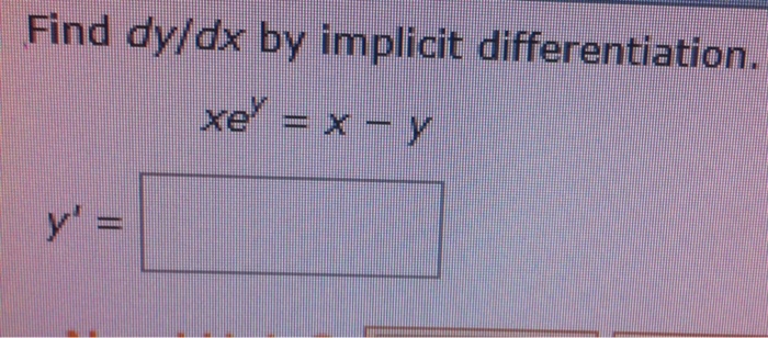 Solved Find dy/dx by implicit differentiation. Xey = x - y | Chegg.com
