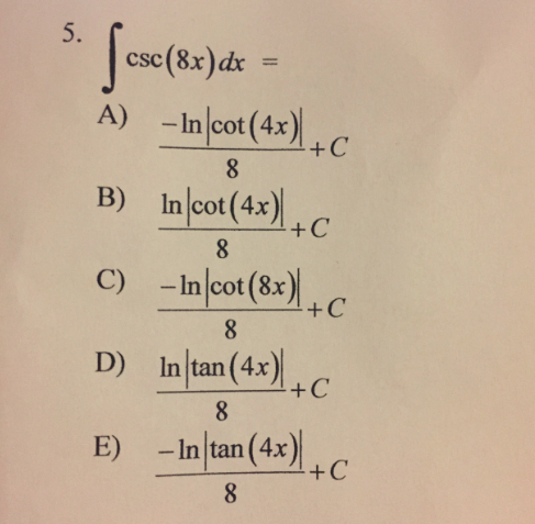 Solved Integral csc(8x) dx = -ln|cot(4x)| / 8 + C | Chegg.com