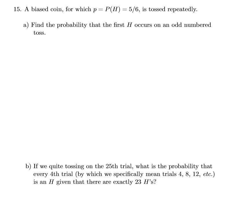 Solved 15. A biased coin, for which p-P(H-5/6, is tossed | Chegg.com