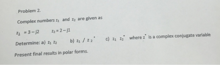 Solved Problem 2. Complex numbers z1 and Z2 are given as 2- | Chegg.com