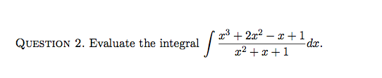 Solved Evaluate the integral x3 + 2x2 - x + 1/x2 + x + | Chegg.com