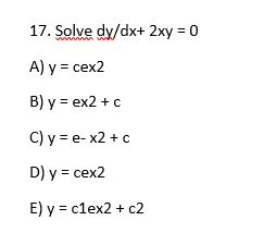 Solved Solve dy/dx + 2xy = 0 A) y = cex2 B) y = ex2 + c | Chegg.com