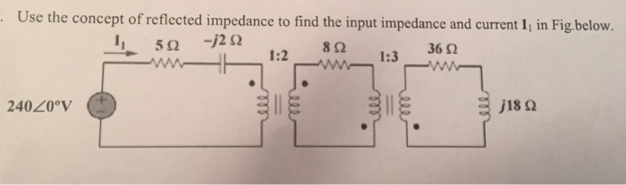 Solved Use the concept of reflected impedance to find the | Chegg.com