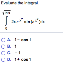 Solved Evaluate the integral. In π x2 2xe* sin (eX")dx OA. | Chegg.com