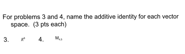 Solved For problems 3 and 4, name the additive identity for | Chegg.com