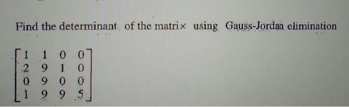 Solved Find the determinant of the matrix using Gauss-Jordan | Chegg.com