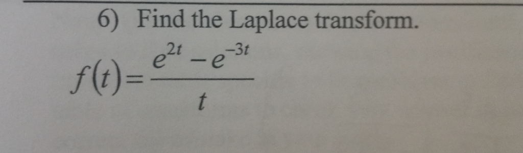 Solved Find the Laplace transform. f(t) = e^2t - e^-3t/t | Chegg.com