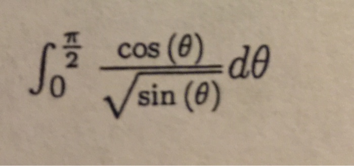 Solved integral_0^pi/2 cos (theta) / squareroot sin (theta) | Chegg.com