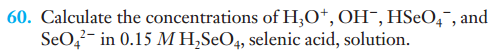 Solved Calculate the concentrations of H3O+, OH-, HSeO4-, | Chegg.com