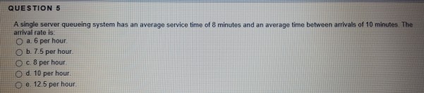 Solved Question 5 A Single Server Queueing System Has An