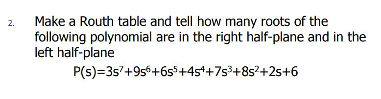 Solved 2. Make a Routh table and tell how many roots of the | Chegg.com