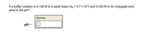 Solved If a buffer solution is 0.130 M in a weak base (Kb = | Chegg.com