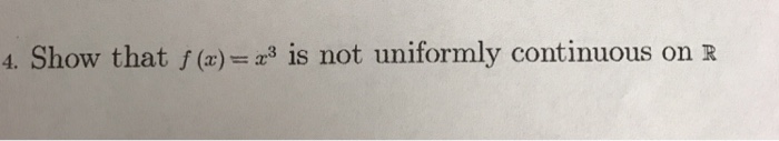 Solved Show that f (x) = x^3 is not uniformly continuous on | Chegg.com
