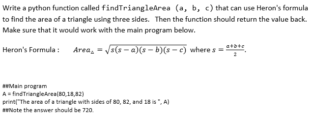 Solved Write a python function called findTriangleArea (a, | Chegg.com