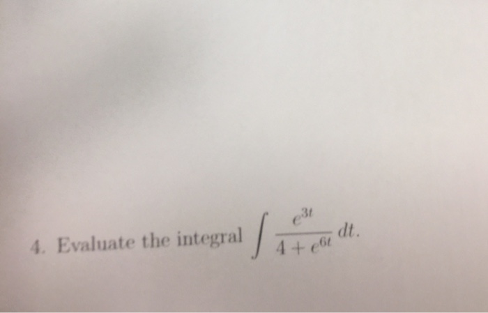Solved Evaluate the integral integral e^3t/4 + e^6t dt. | Chegg.com
