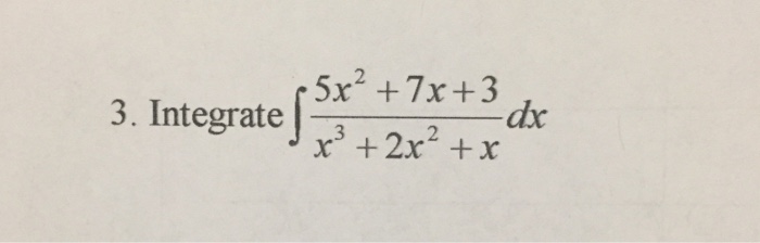 Solved Integrate integral 5x^2 + 7x + 3/x^3 + 2x^2 + x dx | Chegg.com