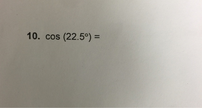 Solved Solve plz help cos (22.5 degree)= | Chegg.com