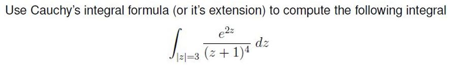 Solved Use Cauchy's integral formula (or it's extension) to | Chegg.com