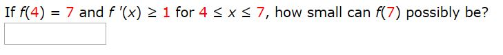 Solved If f (4) = 7 and f' (x) greaterthanorequalto 1 for 4 | Chegg.com