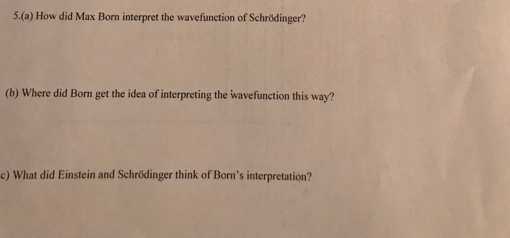 Solved 5.(a) How did Max Born interpret the wavefunction of | Chegg.com