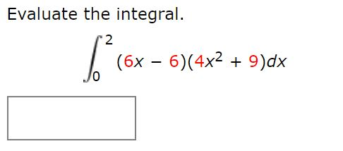Solved Evaluate the integral. 2 (6x 6)(4x2 9)dx 0 | Chegg.com