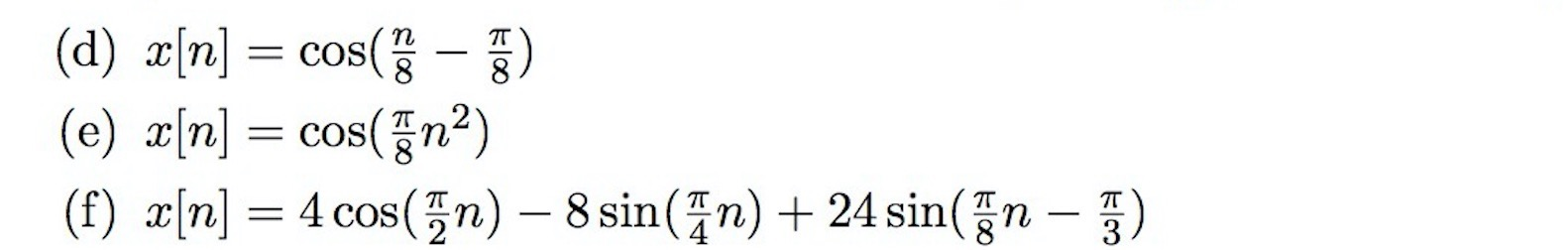 Solved (d) x[n] = cos(n/8 - pi/8) (e) x[n] = cos(pi/8 n^2) | Chegg.com