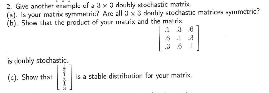 Solved 2. Give another example of a 3 × 3 doubly stochastic | Chegg.com Solved 2. Give another example of a 3 × 3 doubly stochastic | Chegg.com