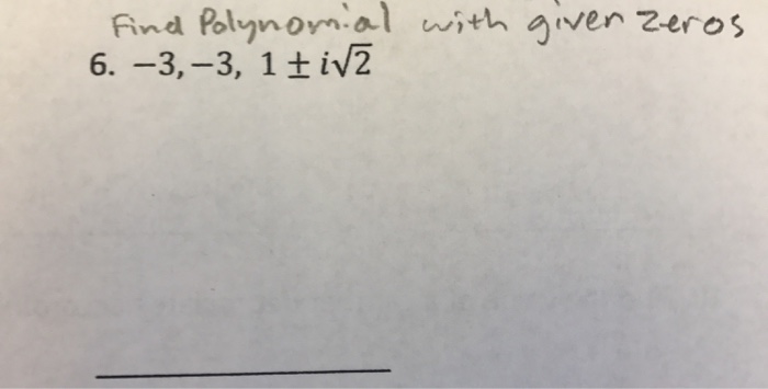 Solved Find Polynomial with given zeros -3, -3, 1 plusminus | Chegg.com