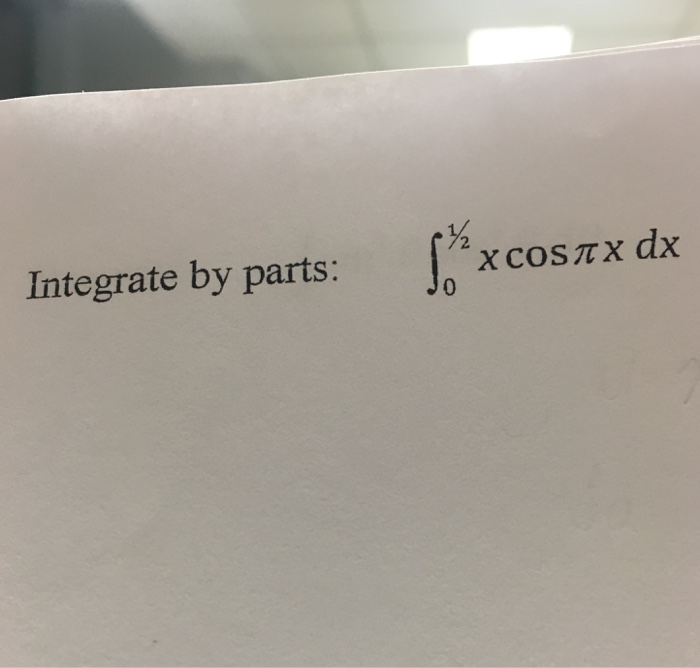 Solved Integrate by parts: integral^1/2_0 x cos pi x dx | Chegg.com
