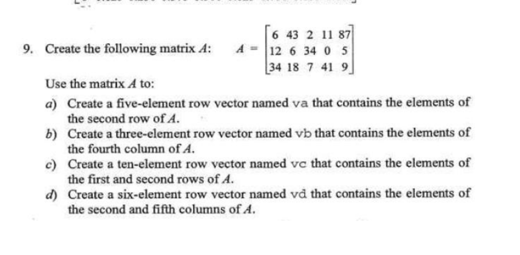 Solved Create the following matrix A: A = [6 43 2 11 87 12 | Chegg.com