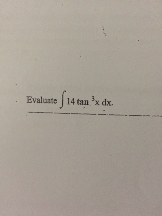 Solved Evaluate Integral 14 tan^3 x dx | Chegg.com