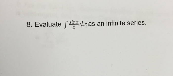 Solved Evaluate integral sinx/x dx as an infinite series. | Chegg.com