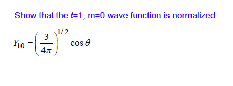 Solved Show that the 1-1, m=0 wave function is normalized. | Chegg.com