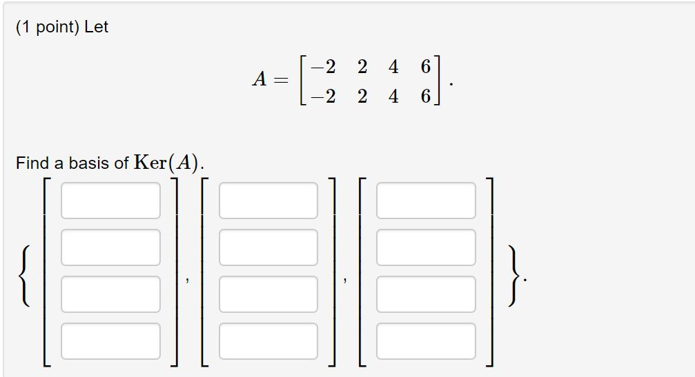 Solved (1 point) Let 2 2 46 2 2 46 Find a basis of Ker (A) | Chegg.com Solved (1 point) Let 2 2 46 2 2 46 Find a basis of Ker (A) | Chegg.com