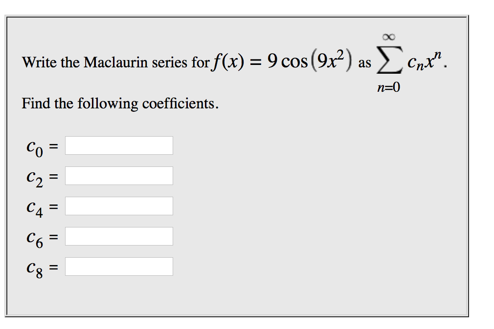 Solved Write the Maclaurin series for f(x) = 9 COS (9x^2) as | Chegg.com