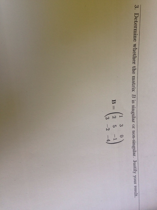 Solved Determine whether the matrix B is singular or | Chegg.com