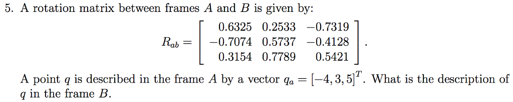 Solved 5. A rotation matrix between frames A and B is given | Chegg.com