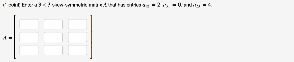 Solved (1 point) Enter a 3 x 3 skew-symmetric matrix A that | Chegg.com