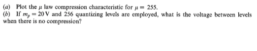 Solved (a) Plot the mu law compression characteristic for mu | Chegg.com