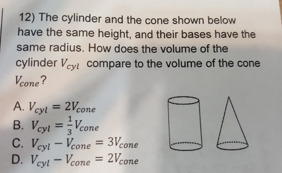 Solved 12) The cylinder and the cone shown below have the | Chegg.com