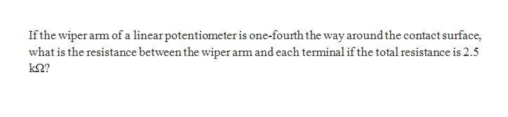 Solved If the wiper arm of a linear potentiometer is | Chegg.com