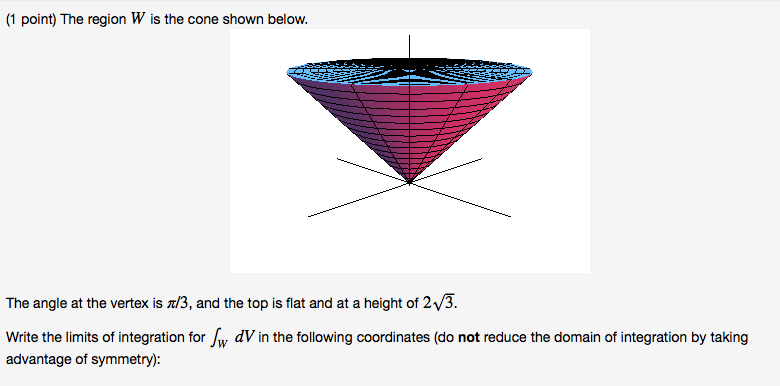 Solved (1 point) The region W is the cone shown below. The | Chegg.com