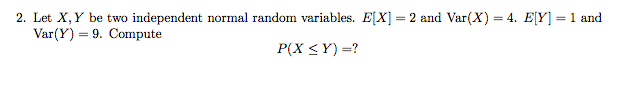 Solved Let X, Y be two independent normal random variables. | Chegg.com