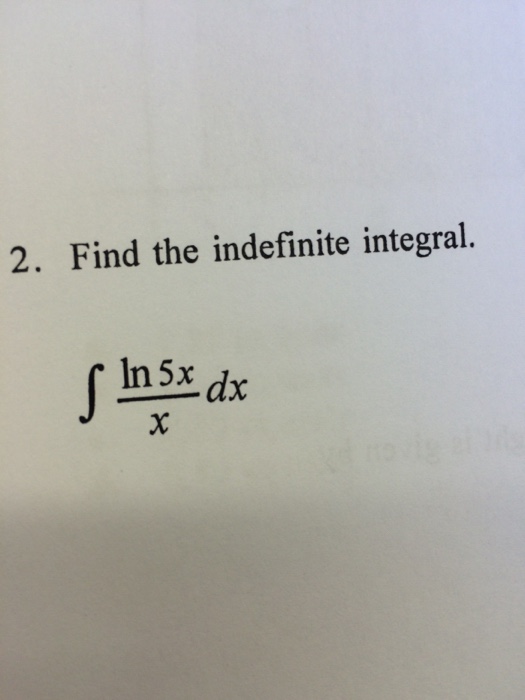 Solved Find the indefinite integral. integral In 5x/x dx | Chegg.com Solved Find the indefinite integral. integral In 5x/x dx | Chegg.com